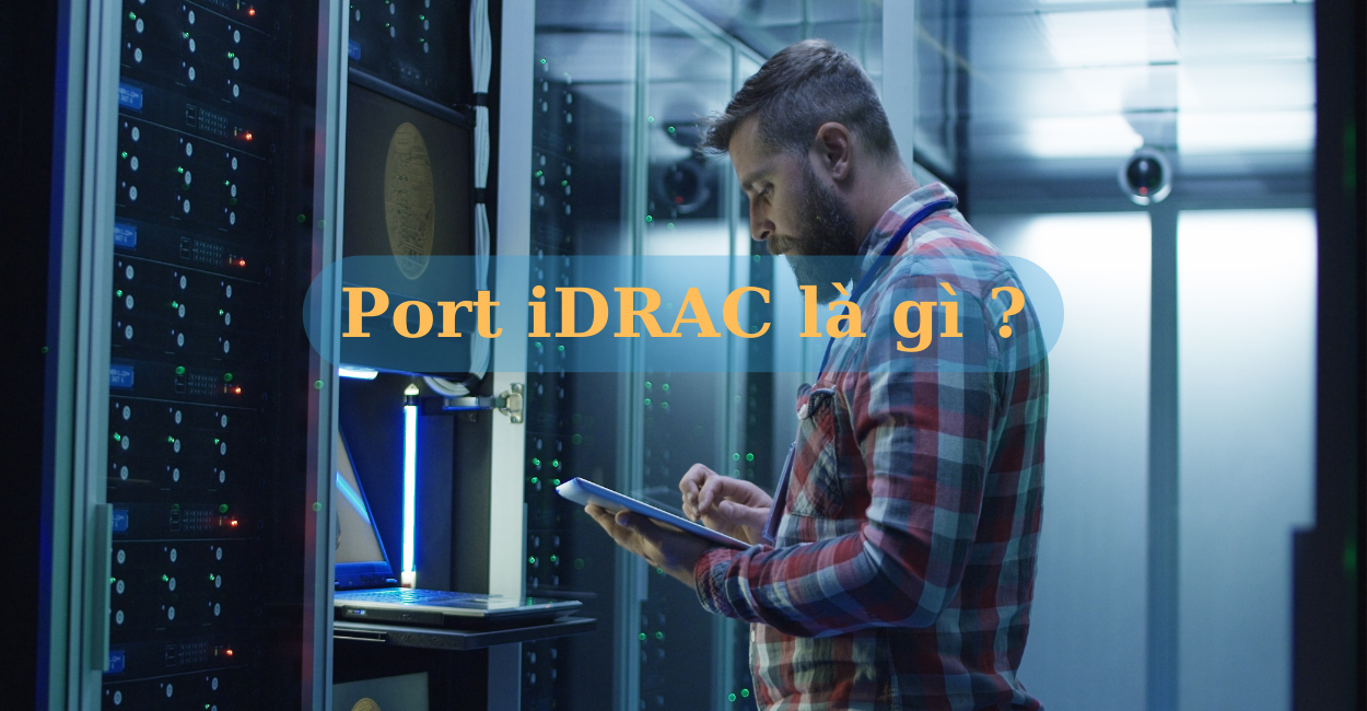 Port iDRAC: Quản lý máy chủ từ xa - MÁY CHỦ VINA